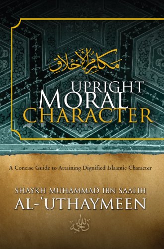 UPRIGHT MORAL CHARACTER A CONCISE GUIDE TO ATTAINING DIGNIFIED ISLAMIC ...